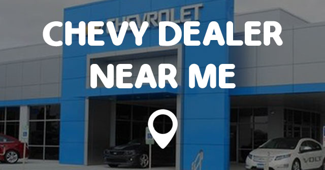Chevy Dealer Near My Location: Your Ultimate Guide to Local Chevrolet ...